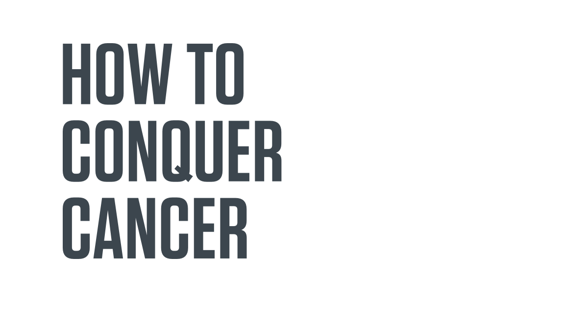 How to Conquer Cancer